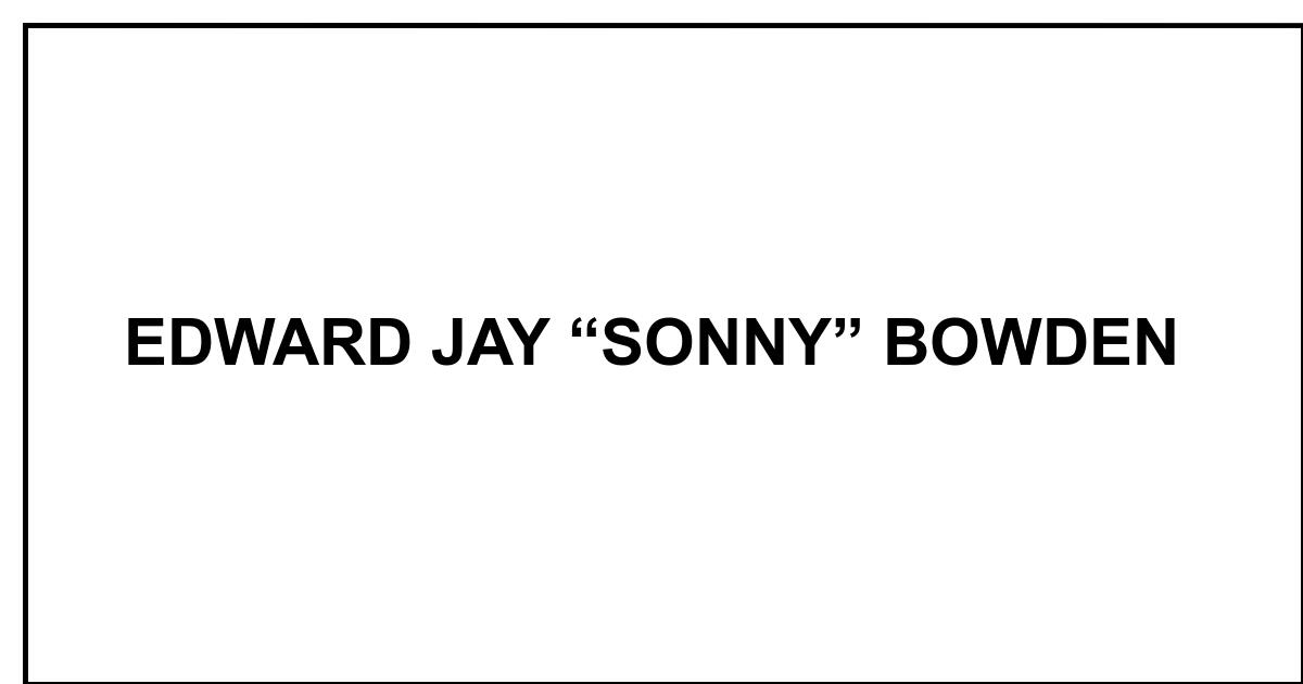 Obituary: EDWARD JAY “SONNY” BOWDEN